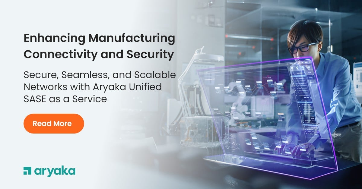 Enhance Manufacturing Connectivity And Security With Aryaka Unified SASE
