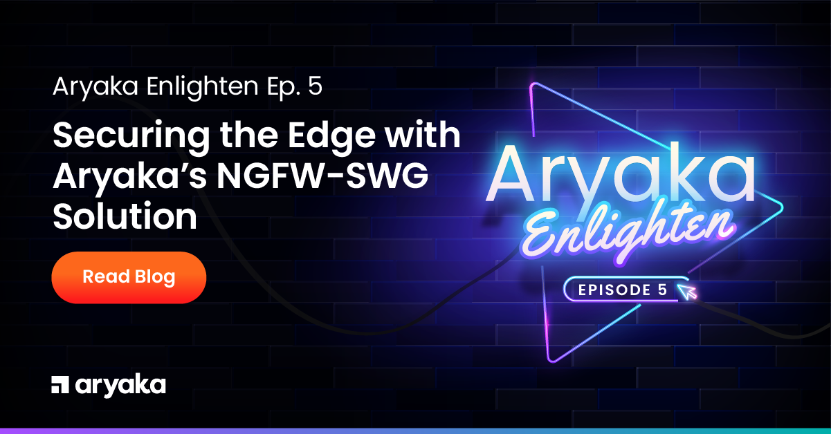 New Aryaka Enlighten Episode: Securing The Edge With Aryaka’s NGFW-SWG ...
