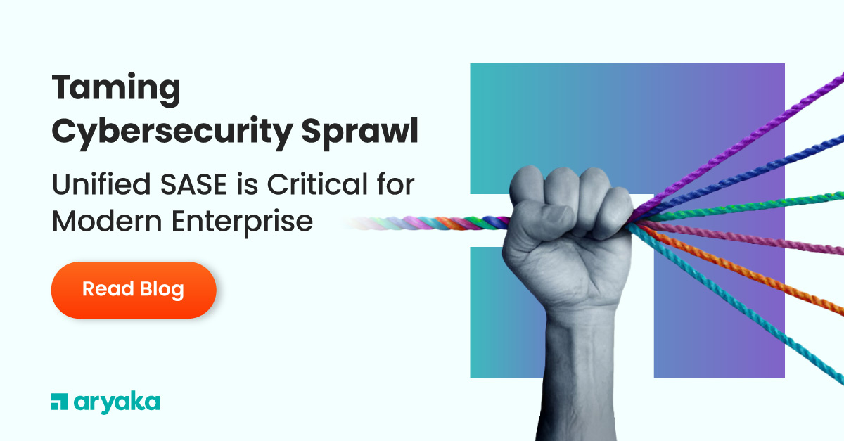 Taming Cybersecurity Sprawl: Unified SASE Is Critical For Modern ...